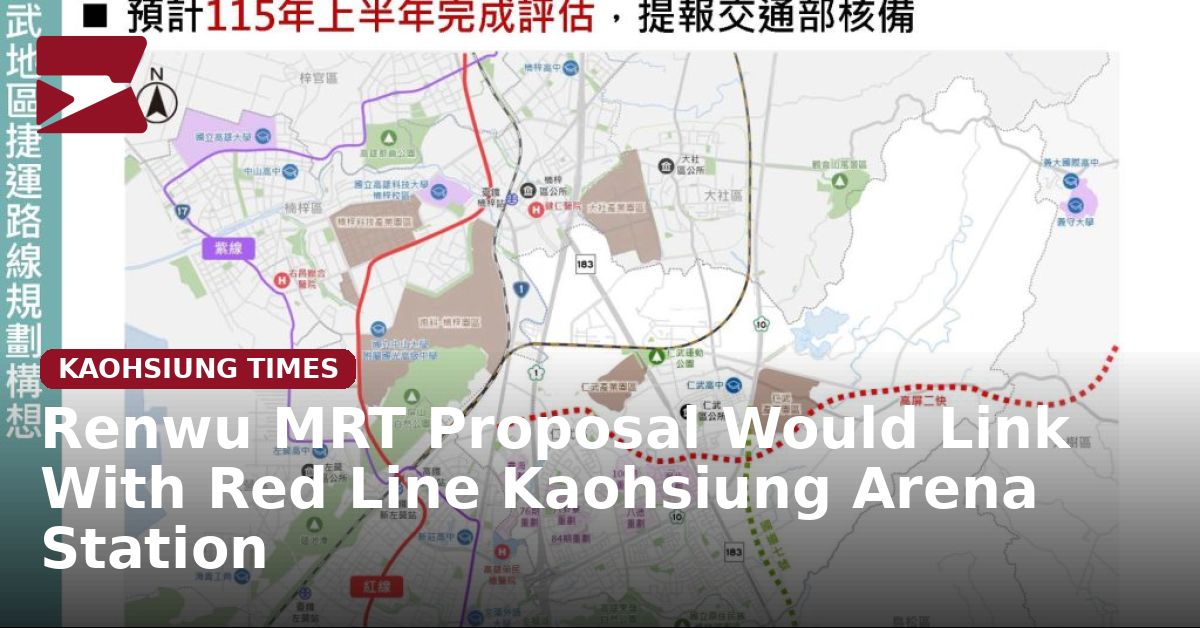 Renwu MRT Proposal Would Link With Red Line Kaohsiung Arena Station ...