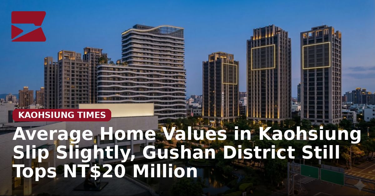 Average Home Values in Kaohsiung Slip Slightly, Gushan District Still ...