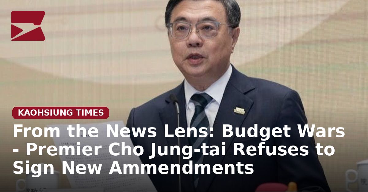 From the News Lens: Budget Wars - Premier Cho Jung-tai Refuses to Sign ...