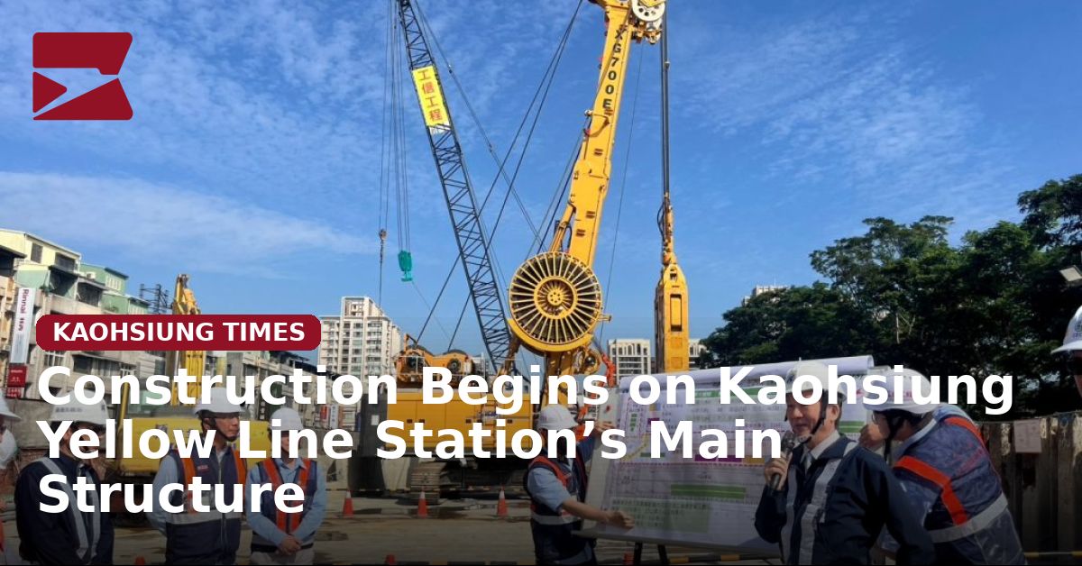 Construction Begins on Kaohsiung Yellow Line Station’s Main Structure ...