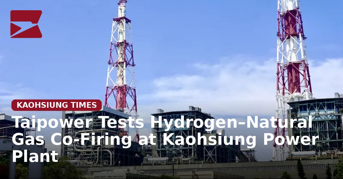 Taipower Tests Hydrogen–Natural Gas Co-Firing at Kaohsiung Power Plant ...