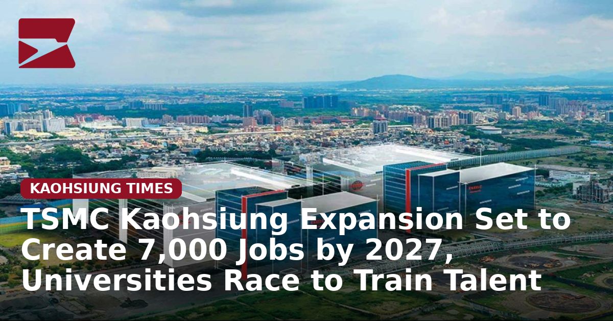 TSMC Kaohsiung Expansion Set to Create 7,000 Jobs by 2027, Universities ...