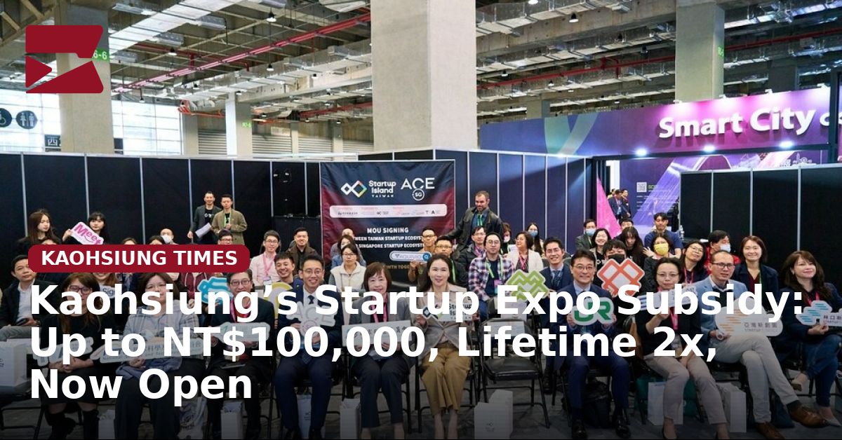 Kaohsiung’s Startup Expo Subsidy: Up to NT$100,000, Lifetime 2x, Now ...