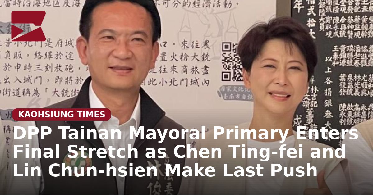 DPP Tainan Mayoral Primary Enters Final Stretch as Chen Ting-fei and ...