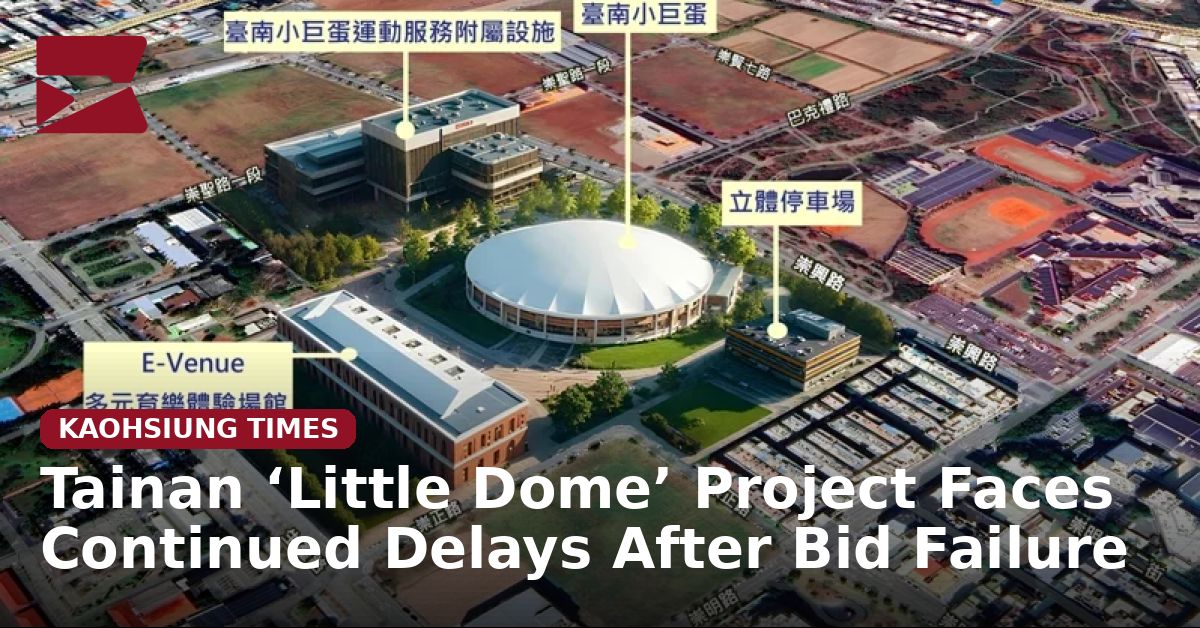 Tainan ‘Little Dome’ Project Faces Continued Delays After Bid Failure ...