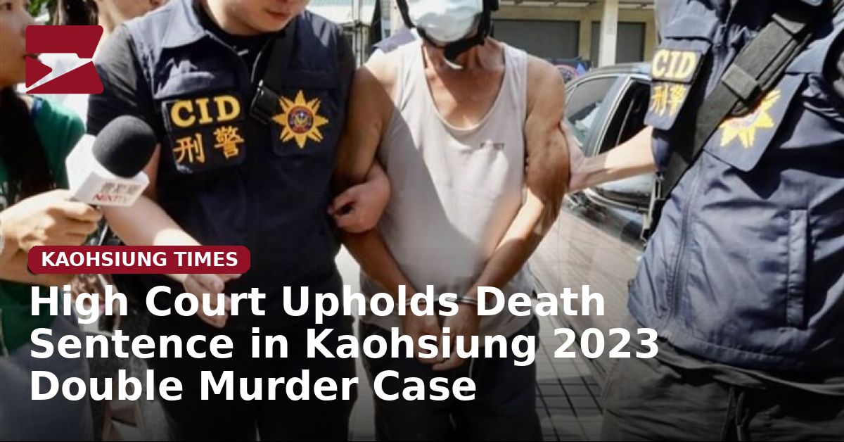 High Court Upholds Death Sentence in Kaohsiung 2023 Double Murder Case ...